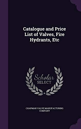 Catalogue and Price List of Valves, Fire Hydrants, Etc By Chapman Valve ...