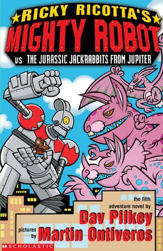 Mighty Robot Vs the Jurassic Jack Rabbits from Jupiter By Dav Pilkey ...