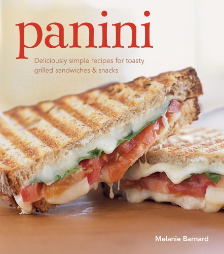 Panini Deliciously simple recipes for toasty grilled sandwiches snacks ...