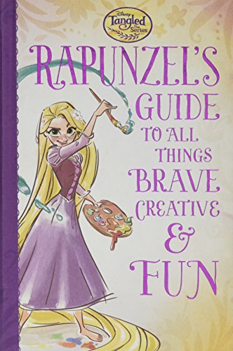 Tangled the Series: Rapunzel's Guide to All Things Brave, Creative, and ...