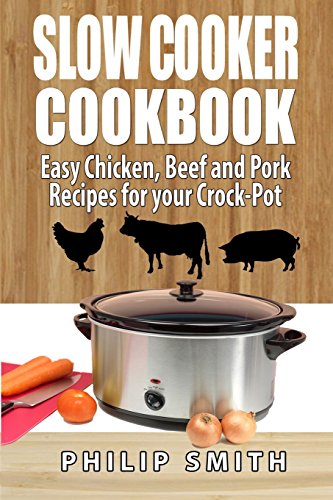 Slow Cooker Cookbook. Easy Chicken, Beef and Pork Recipes for Your ...