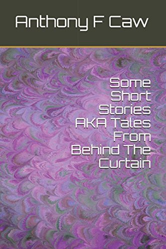 Some Short Stories AKA Tales From Behind The Curtain By Caw Anthony F ...