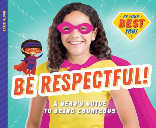 Be Respectful!: A Hero's Guide to Being Courteous: A Hero's Guide to ...