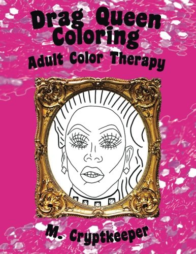 Drag Queen Coloring Book Adult Color Therapy Featuring Rupaul Alaska ...