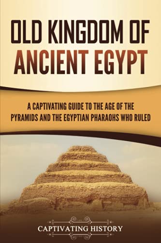 Old Kingdom of Ancient Egypt: A Captivating Guide to the Age of the ...