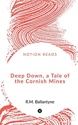 Deep Down, a Tale of the Cornish Mines By Robert Michael Ballantyne ...