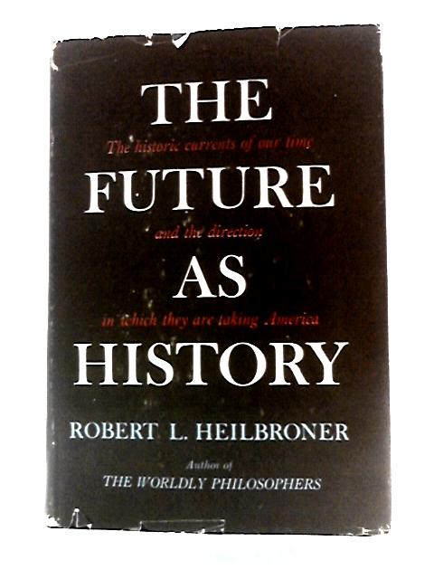 The Future as History - the Historic Currents of Our time and the ...