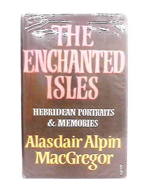 The Enchanted Isles. Hebridean Portraits & Memories, Etc. With Plates ...