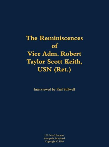The Reminiscences of Vice Adm. Robert Taylor Scott Keith, USN (Ret.) By ...