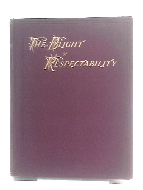 The Blight Of Respectability: An Anatomy Of The Disease And A Theory Of ...