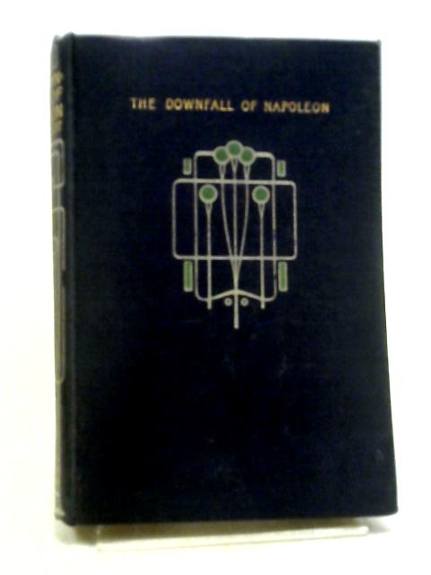 The Downfall Of Napoleon. His Escape From Elba. The Battle Of Waterloo ...