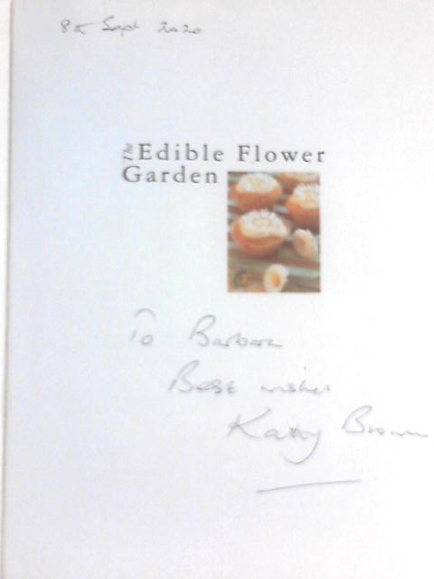 The Edible Flower Garden: From Garden to Kitchen: Choosing, Growing and ...