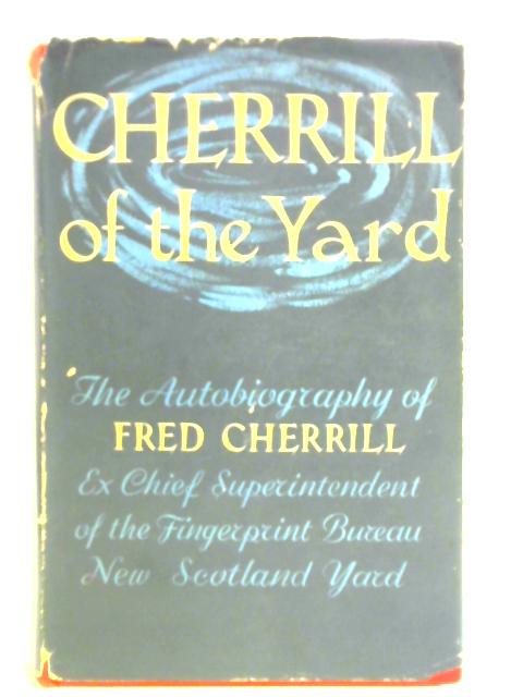 Cherrill of the Yard: The Autobiography of Fred Cherrill, Ex-Chief ...