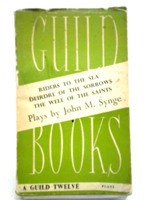Plays Of John M Synge: Riders To The Sea, Deirdre Of The Sorrows, The ...