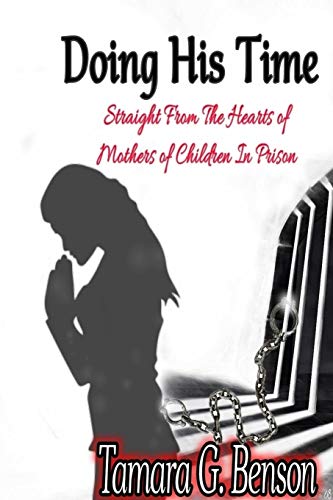 Doing His Time: Straight From the Hearts of Mother's of Children in Prison By Tamara Benson ...