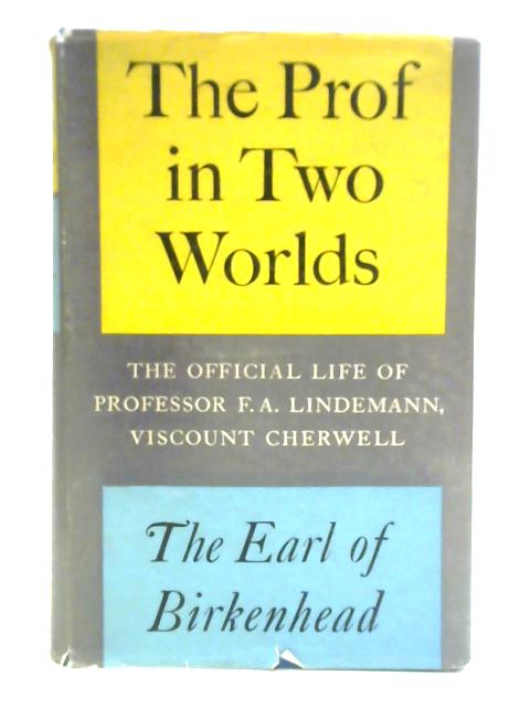 The Prof In Two Worlds: The Official Life Of Professor F. A. Lindemann ...