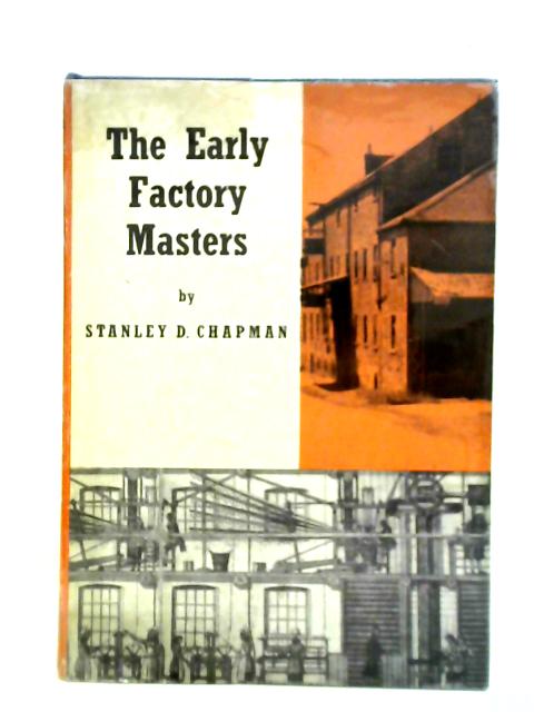 The Early Factory Masters: The Transition To The Factory System In The ...
