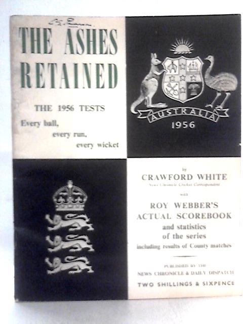 The Ashes Retained: The 1956 Tests Every Ball, Every Run, Every Wicket ...