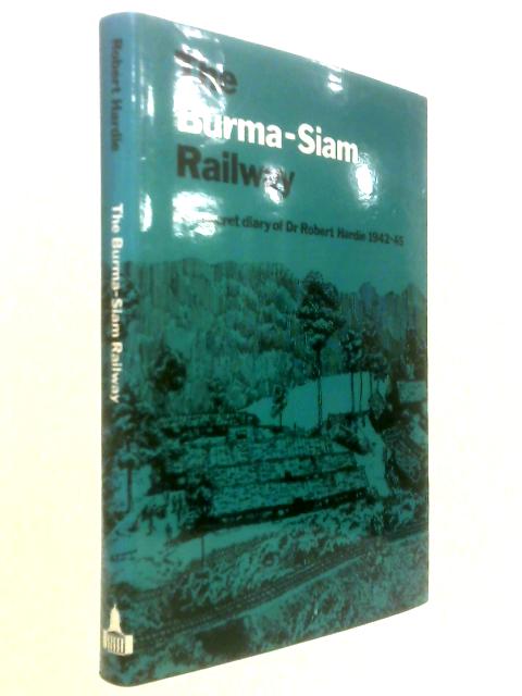 The Burma Siam Railway: The Secret Diary of Dr Robert Hardie 1942-45 ...