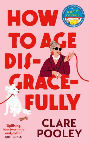 How to Age Disgracefully By Clare Pooley| World of Books GB