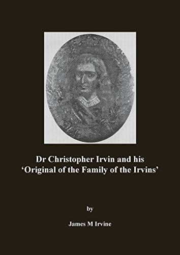 Dr Christopher Irvin and his 'Original of the Family of the Irvins' By ...