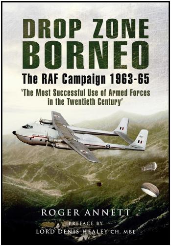 Drop Zone Borneo-the Raf Campaign 1963-65 By Roger Annett | World of ...
