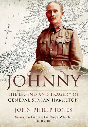 Johnny: The Legend and Tragedy of General Sir Ian Hamilton By John ...