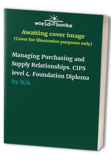 Managing Purchasing and Supply Relationships. CIPS level 4. Foundation ...