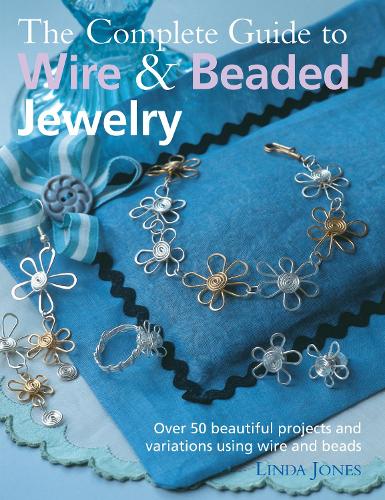 The Complete Guide to Wire & Beaded Jewelry By Linda Jones | World of ...