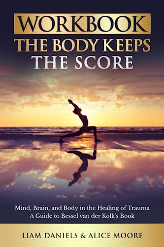 Workbook: The Body Keeps the Score: Brain, Mind, and Body in the ...