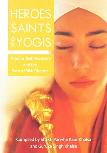 Heroes, Saints and Yogis: Tales Of Self-Discovery & The Path Of Sikh Dharma By Guruka Singh ...