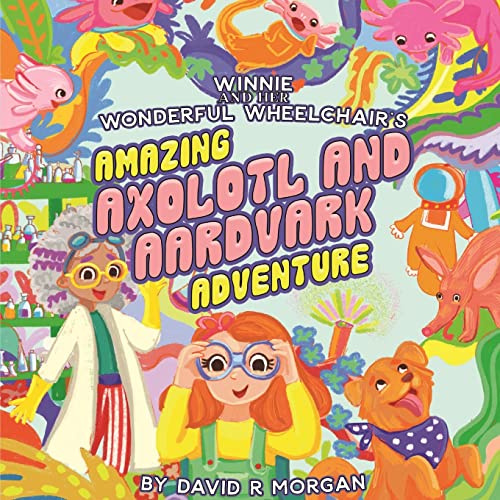 Winnie and Her Wonderful Wheelchair's Amazing Axolotl and Aardvark ...