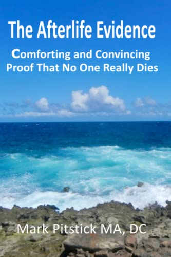 The Afterlife Evidence: Comforting and Convincing Proof That No One ...