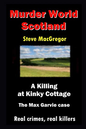 A killing at kinky cottage: The murder of Maxwell Garvie (Murder World ...