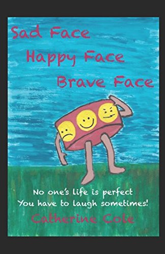 Sad Face Happy Face Brave Face: No one's life is perfect. You have to ...