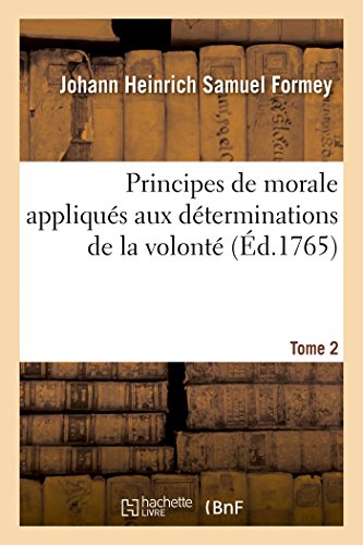 Principes de Morale, Appliqus Aux Dterminations de la Volont By Johann ...