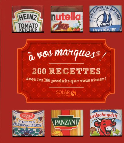 A vos marques ! 200 recettes avec les 100 produits que vous aimez! By ...