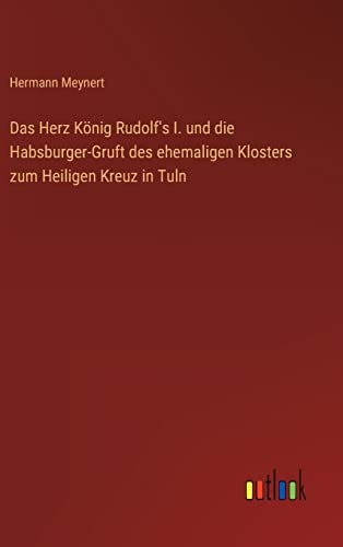 Das Herz Koenig Rudolf's I. und die Habsburger-Gruft des ehemaligen ...