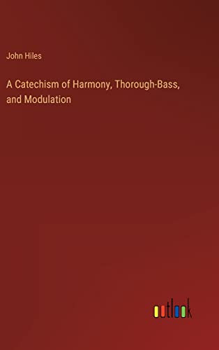 A Catechism of Harmony, Thorough-Bass, and Modulation By John Hiles ...