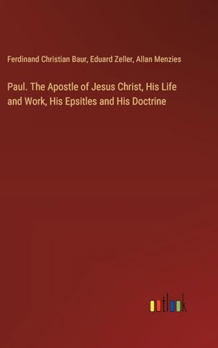 Paul. The Apostle of Jesus Christ, His Life and Work, His Epsitles and ...