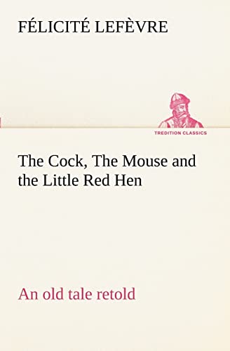 The Cock, The Mouse and the Little Red Hen an old tale retold By ...