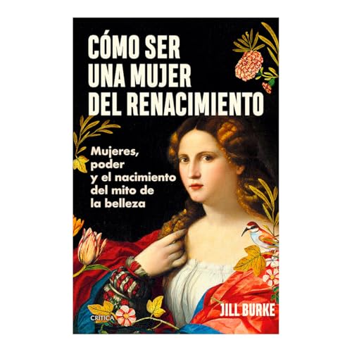 Cómo Ser Una Mujer del Renacimiento: Mujeres, Poder Y El Nacimiento del ...