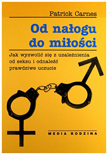 Od na?ogu do mi?o?ci: Jak wyzwoli? si? z uzale?nienia od seksu i odnale ...