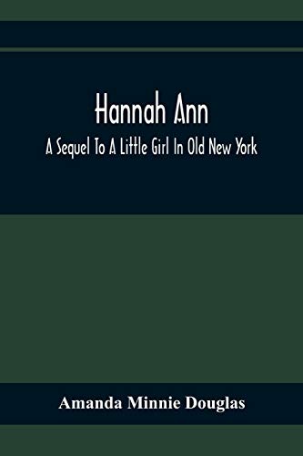 Hannah Ann; A Sequel To A Little Girl In Old New York By Amanda Minnie ...