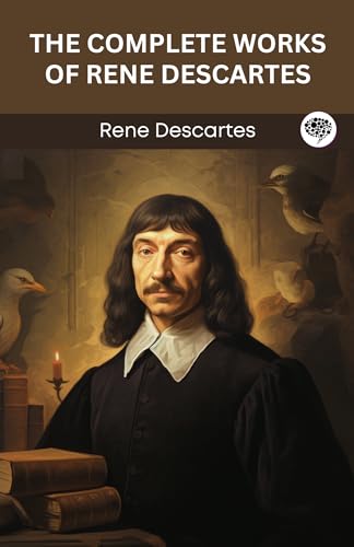 The Complete Works of Rene Descartes (Grapevine edition) By Rene ...