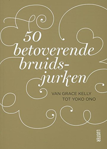 50 BETOVERENDE BRUIDSJURKEN: van Grace Kelly tot Yoko Ono de Ceulemans ...