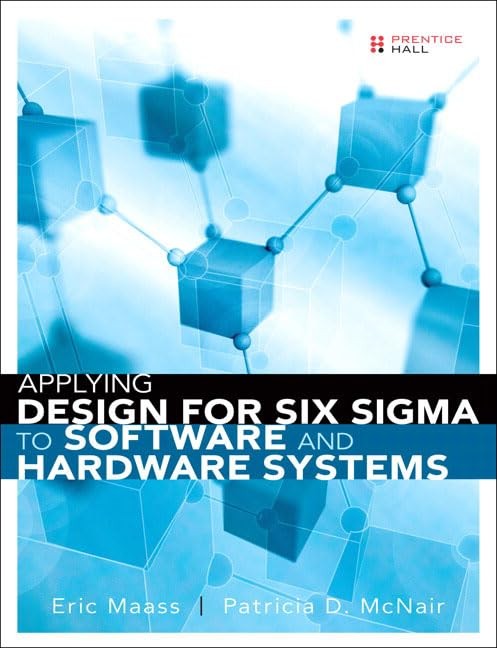Applying Design for Six Sigma to Software and Hardware Systems By Eric ...