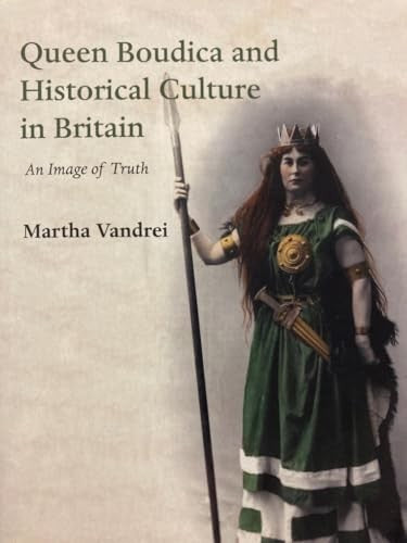 Queen Boudica and Historical Culture in Britain By Martha Vandrei ...
