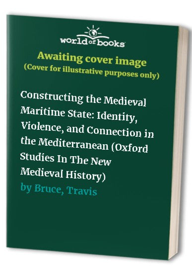 Constructing the Medieval Maritime State: Identity, Violence, and ...