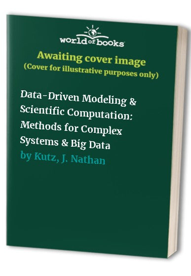 Data-Driven Modeling & Scientific Computation: Methods for Complex Systems & Big Data By Kutz J ...